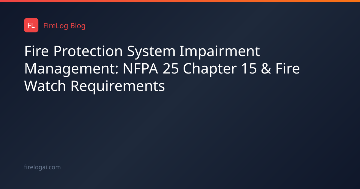 Fire Protection System Impairment Management: NFPA 25 Chapter 15 & Fire ...